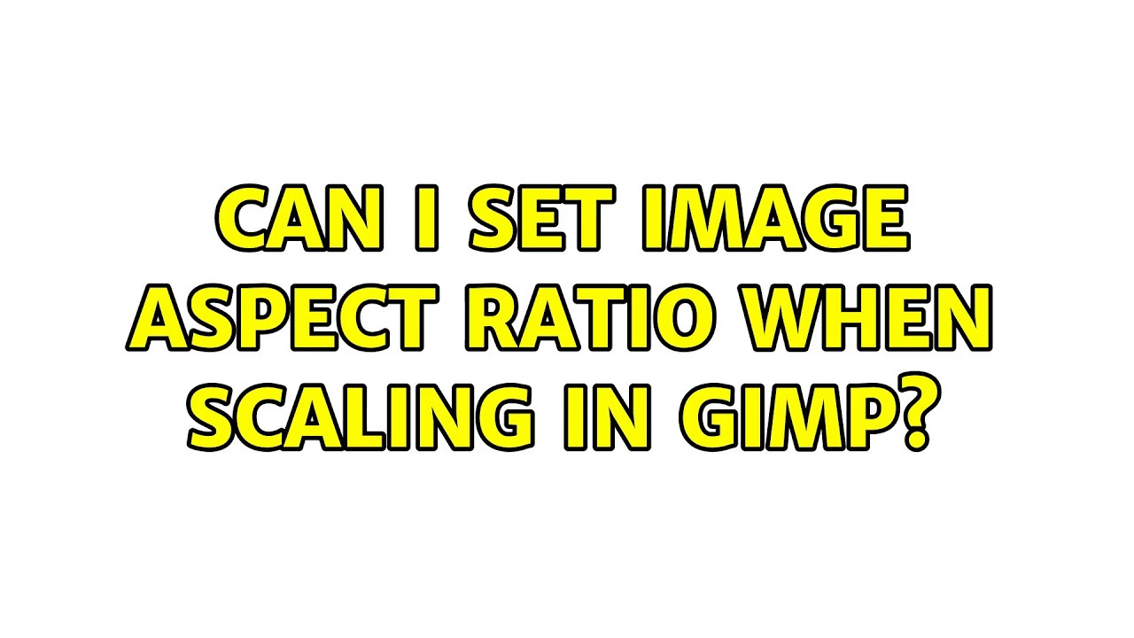 Can I Set Image Aspect Ratio When Scaling In Gimp YouTube Can I Set Image Aspect Ratio When Scaling In Gimp YouTube