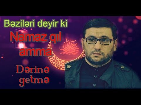 Bəziləri deyir ki NAMAZ qıl amma dərinə getmə? Hacı Şahin -