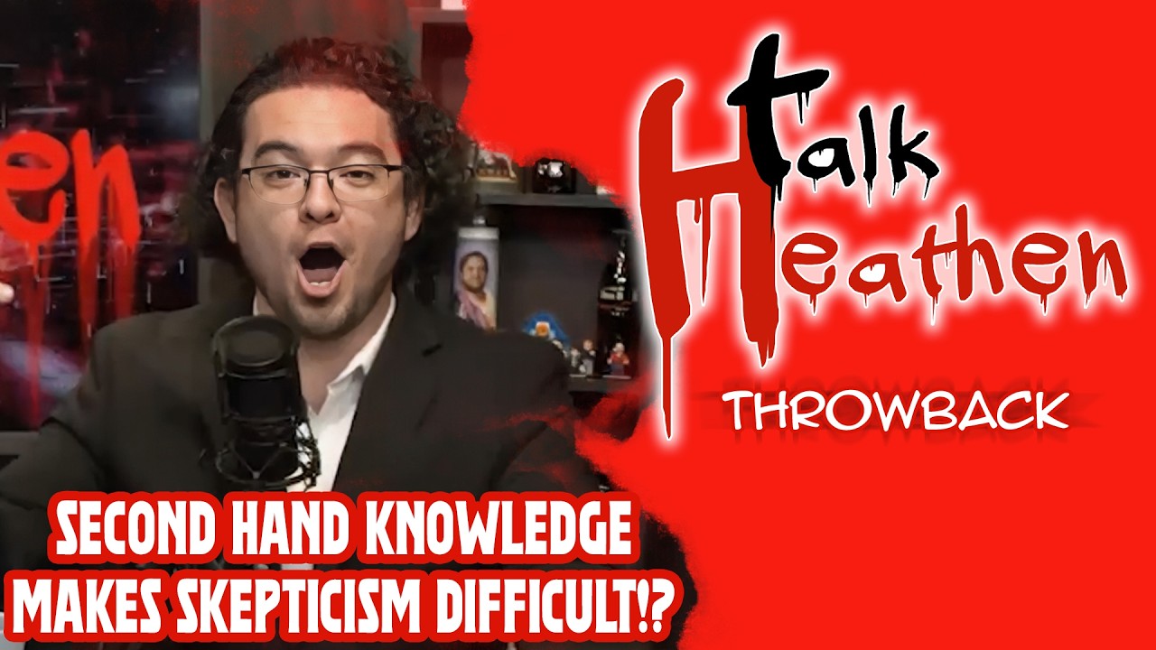Second Hand Knowledge Makes Skepticism Difficult!? | Talk Heathen ...