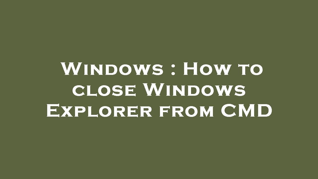 Windows How To Close Windows Explorer From CMD YouTube Windows How To Close Windows Explorer From CMD YouTube