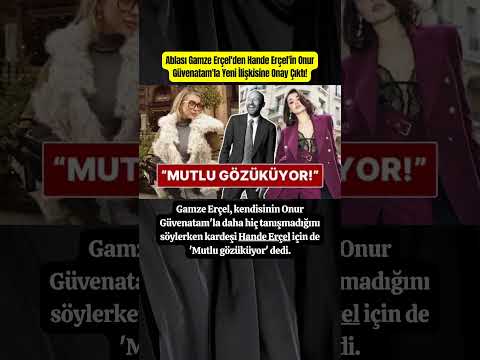 Ablası Gamze Erçel'den Hande Erçel'in Onur Güvenatam'la Yeni İlişkisine Onay Çıktı!