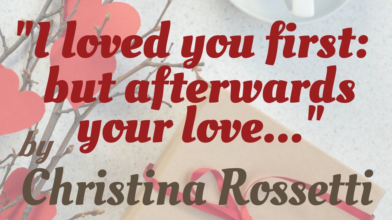 "I loved you first: but afterwards your love" by Christina Rossetti ...