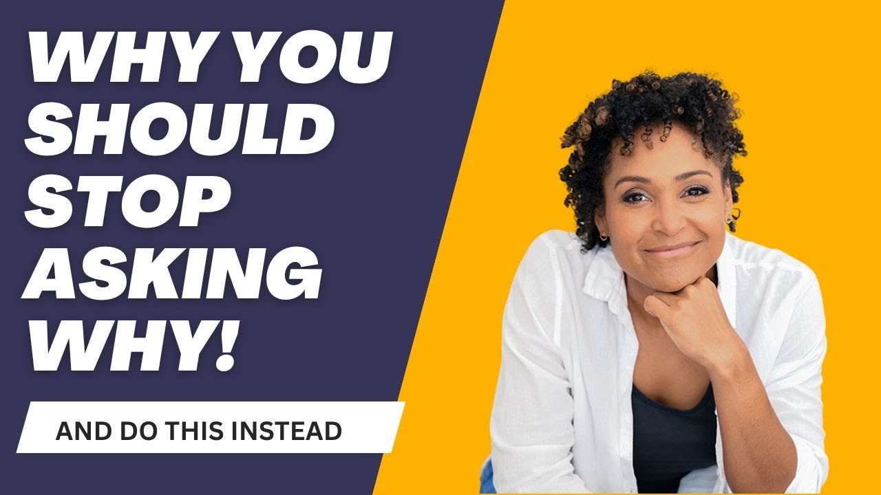 Why You Should STOP Asking ‘Why?’ And Do This Instead - YouTube