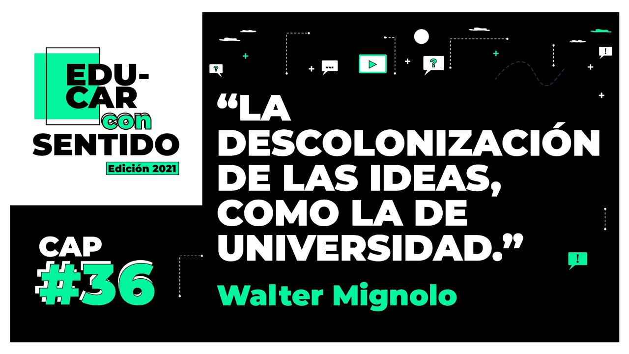 Walter Mignolo y la decolonialidad en #Educarconsentido - YouTube