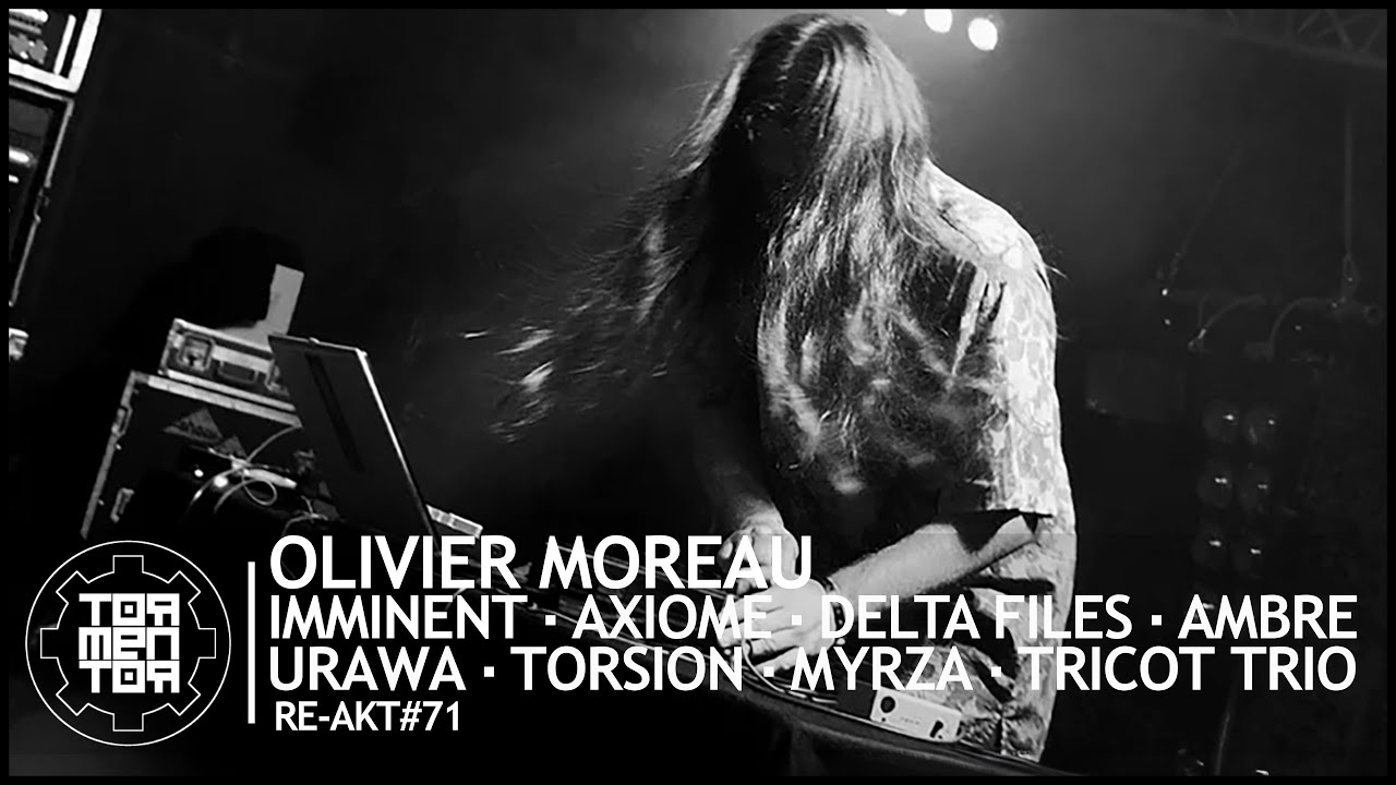 RE-AKT#71: Olivier Moreau | Imminent, Axiome, Delta Files, Ambre, Urawa, Torsion, Myrza, Tricot ...