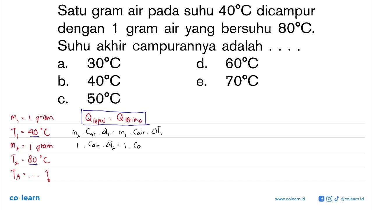 Satu gram air pada suhu 40 C dicampur dengan 1 gram air yang bersuhu 80 ...