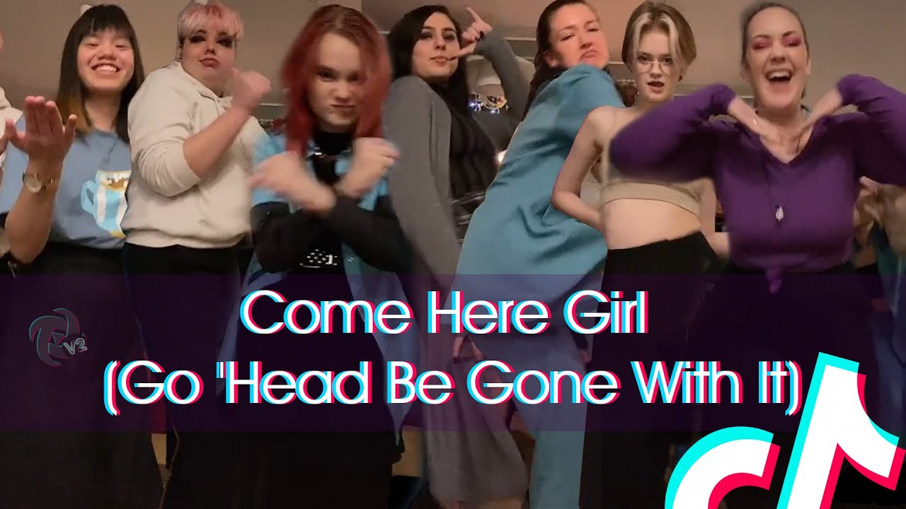Come Here Girl (Go 'Head Be Gone With It) TIKTOK TREND - YouTube