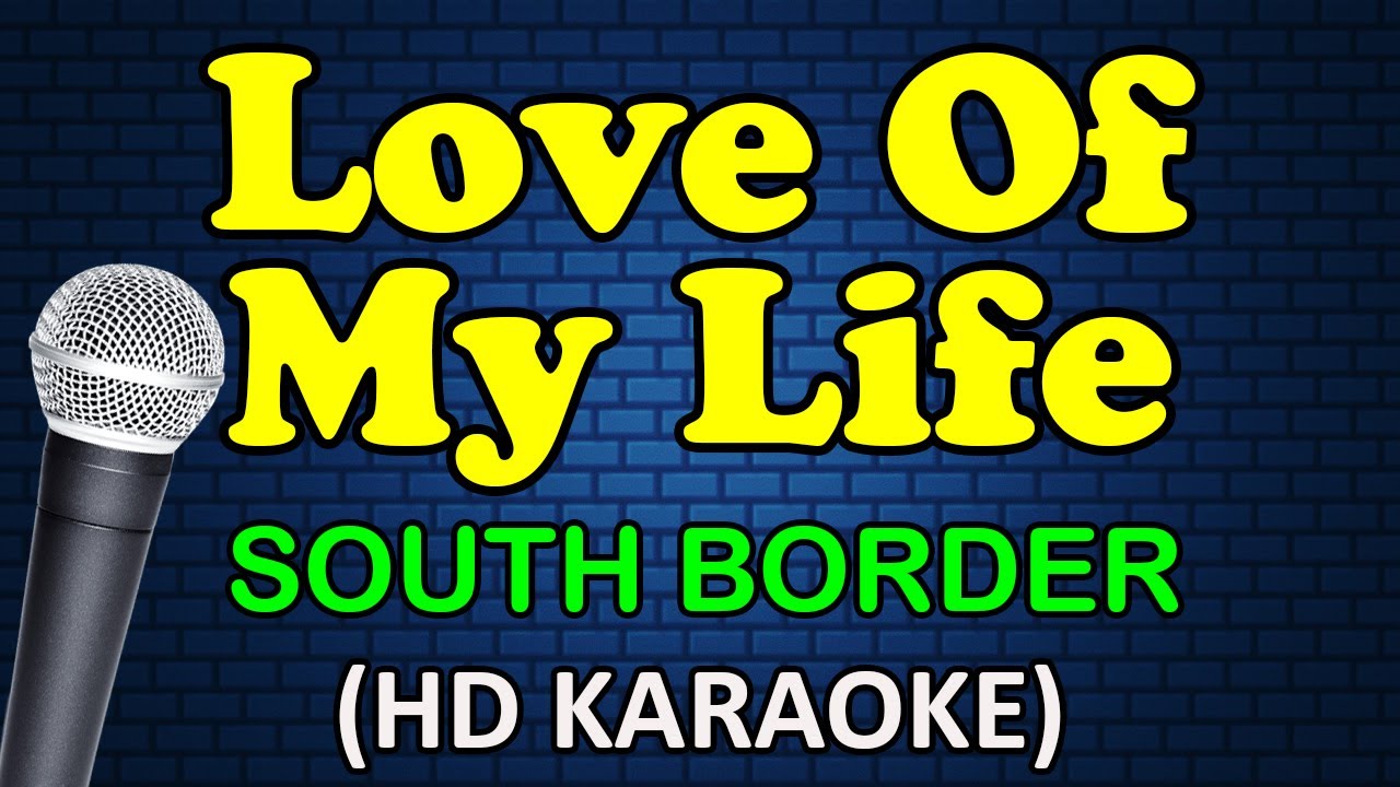 LOVE OF MY LIFE - South Border (HD Karaoke) - YouTube