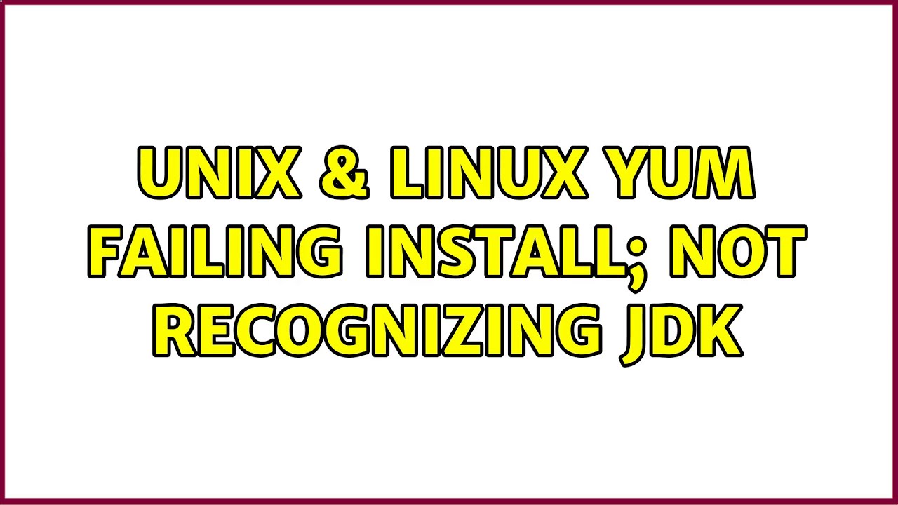 Unix And Linux Yum Failing Install Not Recognizing Jdk 2 Solutions Youtube 8998
