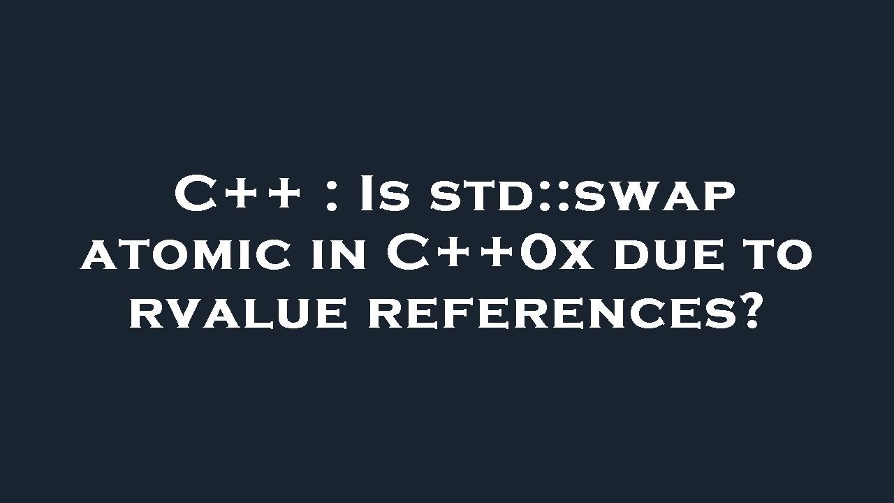 C Is Std Swap Atomic In C 0x Due To Rvalue References Youtube