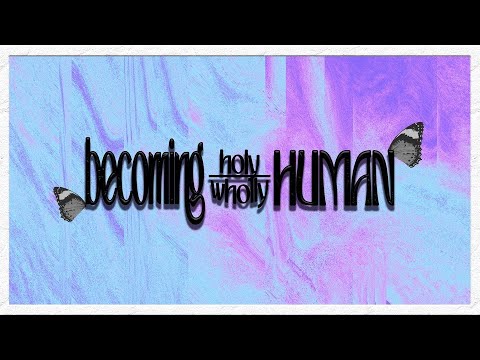 BECOMING HOLY/WHOLLY HUMAN - PART 1 - YouTube