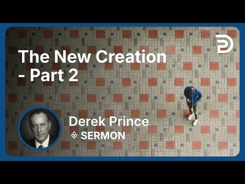 The New Creation - Part 2 | Derek Prince