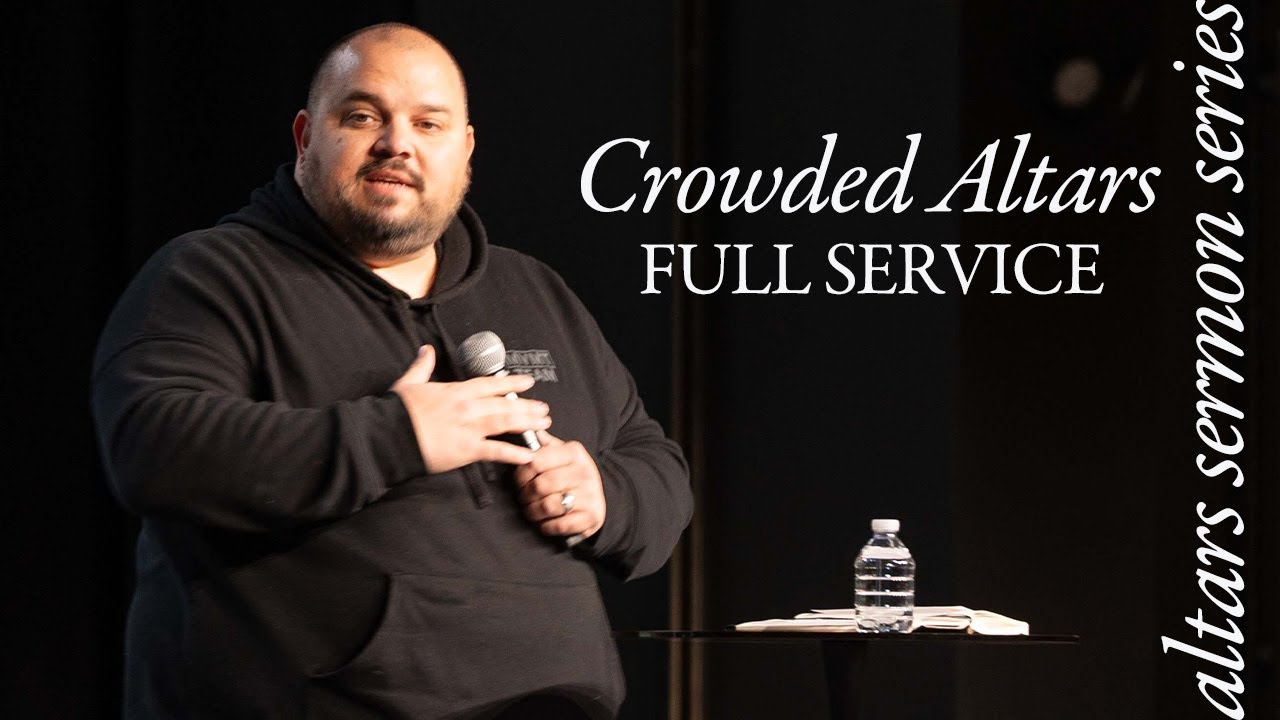 Crowded Altars | Altars | Full Service - YouTube