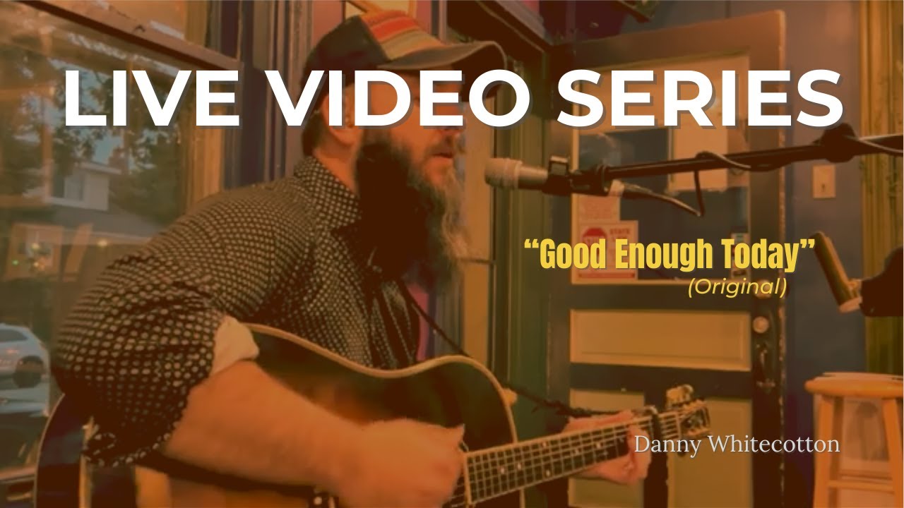 Good Enough Today (Original Song) | Live Video Series #4 – Danny ...