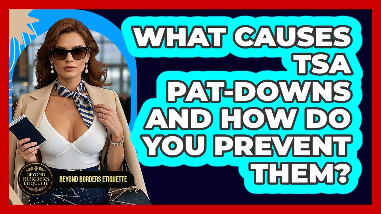 What Causes TSA Pat-downs And How Do You Prevent Them? - Beyond Borders ...