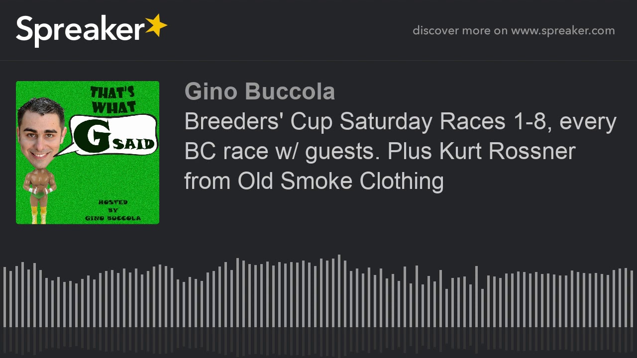 Breeders' Cup Saturday Races 1-8, every BC race w/ guests. Plus Kurt ...