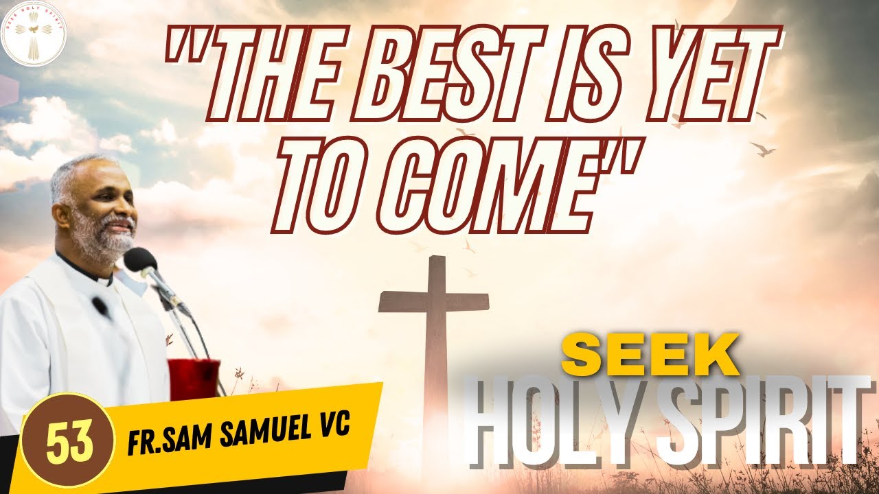 Day 53 : The Best is yet to come | Seek Holy Spirit (Fr. Sam Samuel VC ...