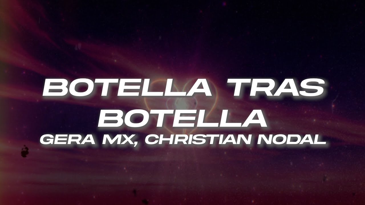 Gera MX, Christian Nodal - Botella Tras Botella 💔 (Letra) - YouTube