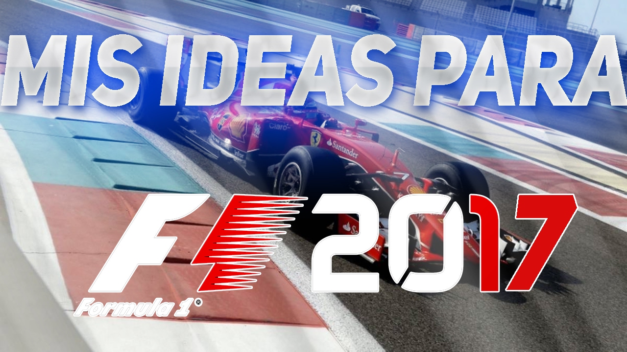 MIS DESEOS E IDEAS PARA F1 2017 CODEMASTERS!!!! - YouTube