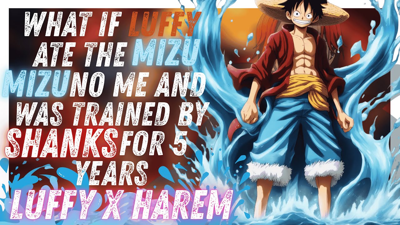 What if Luffy ate the mizu mizu no me and was trained by shanks for 5 ...