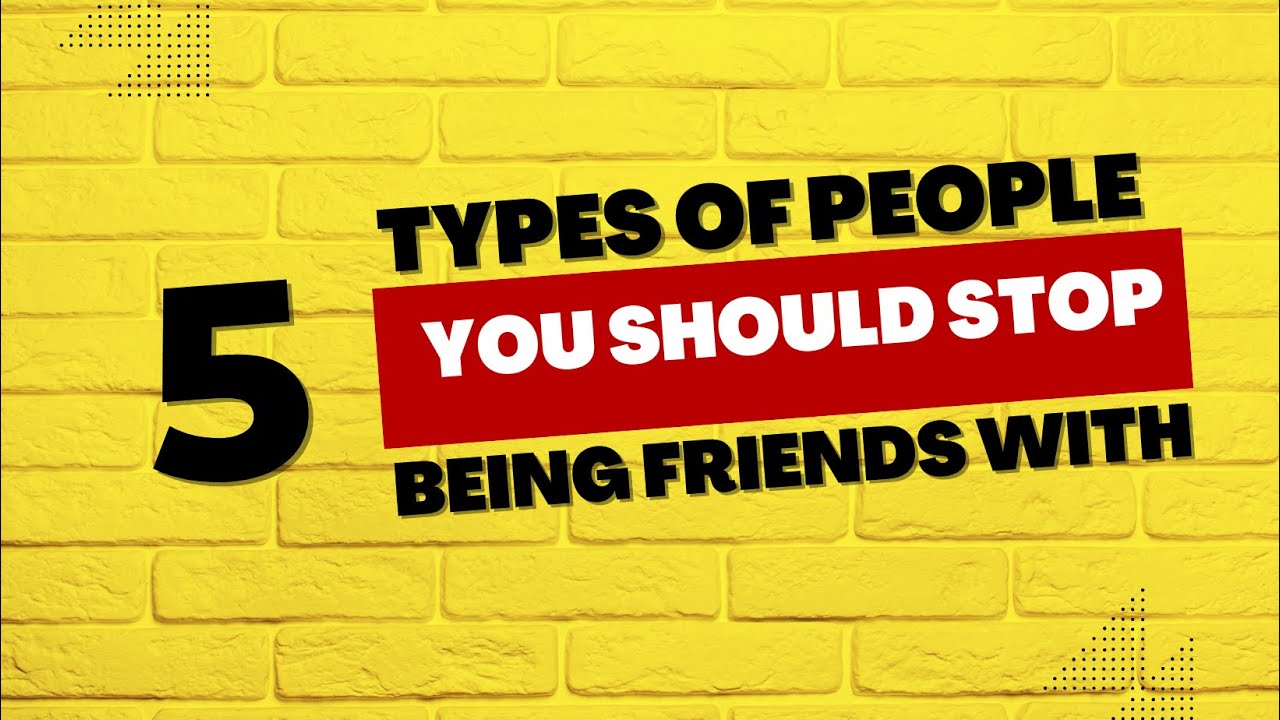 5 Types Of People You Should Stop Being Friends With - YouTube