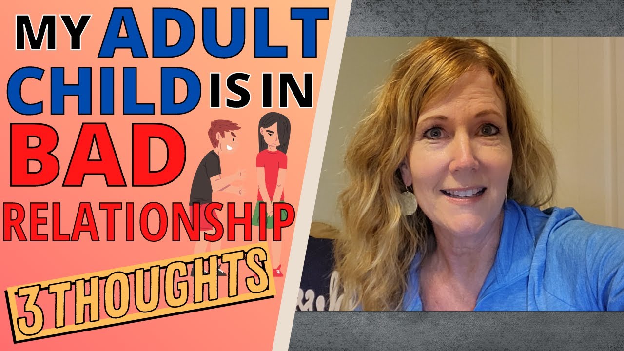 MY ADULT CHILD IS IN A BAD RELATIONSHIP (3 THOUGHTS) - YouTube