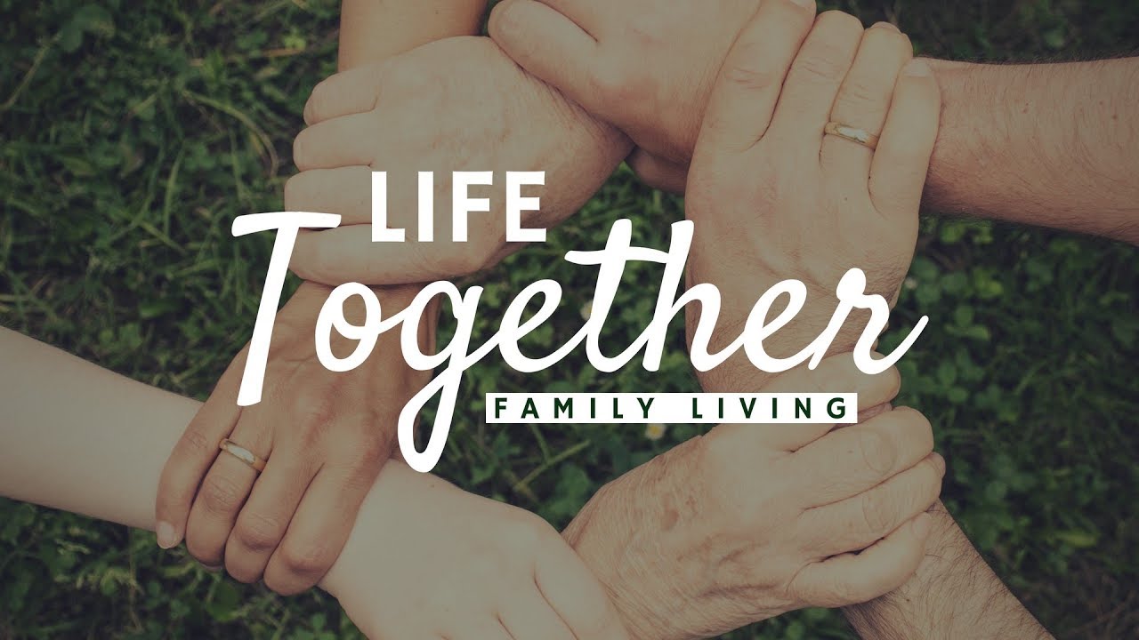 Life Together || Family Living - YouTube