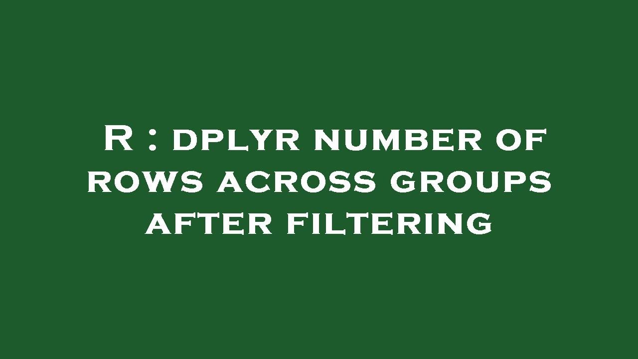 R Dplyr Number Of Rows Across Groups After Filtering YouTube r-dplyr-number-of-rows-across-groups-after-filtering-youtube