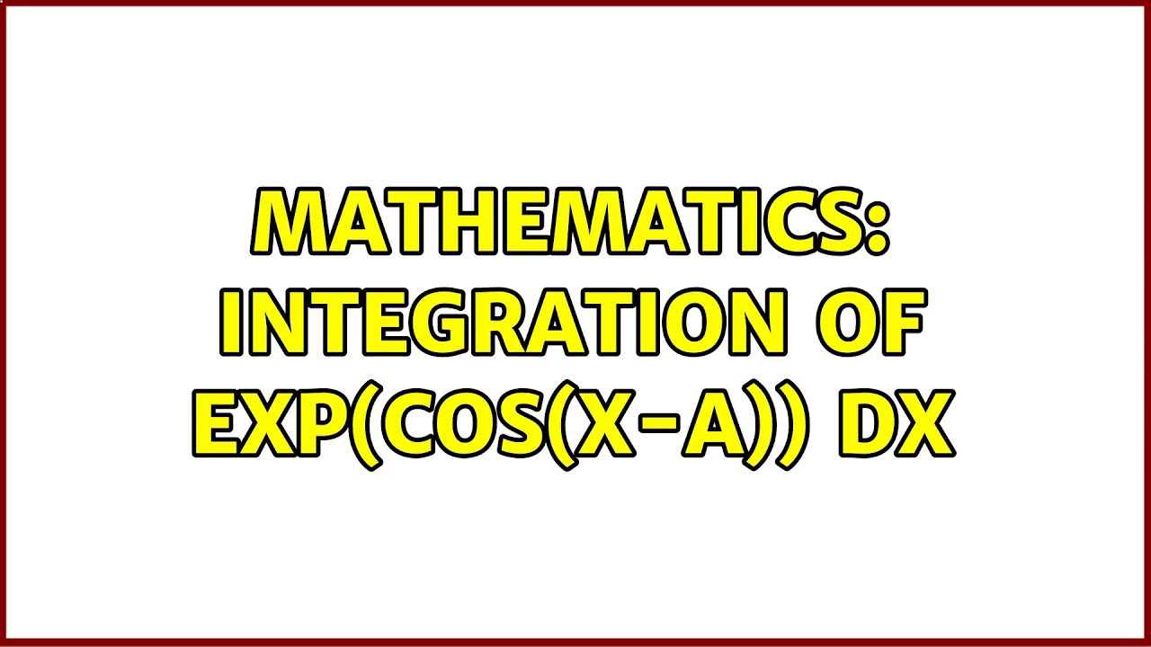 Mathematics: integration of exp(cos(x-a)) dx (2 Solutions!!) - YouTube