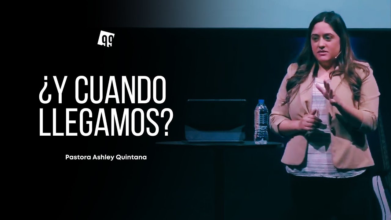 ¿Y Cuando Llegamos? | Pastora Ashley Quintana | Los 99 Iglesia - YouTube