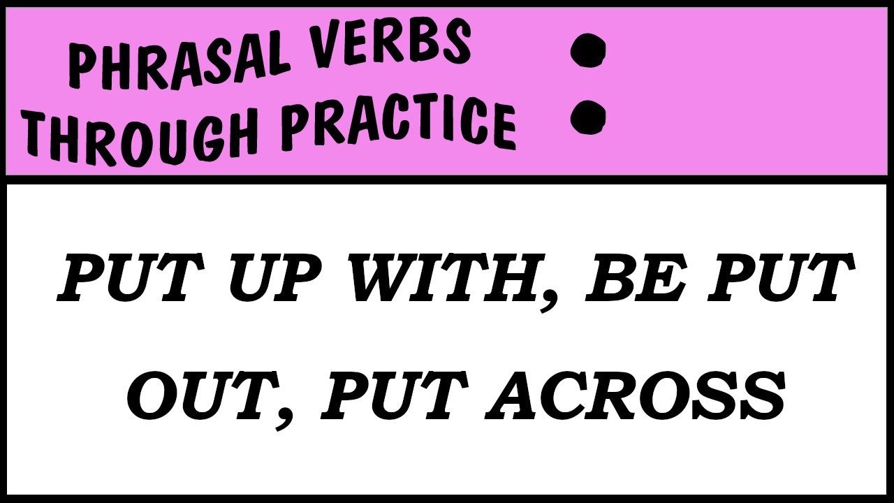 11. PHRASAL VERBS: BE PUT OUT = PUT UP WITH = PUT ACROSS - YouTube