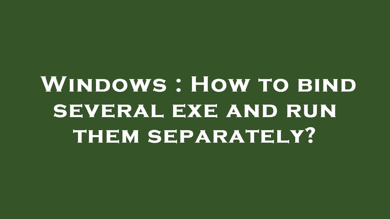 Windows : How to bind several exe and run them separately? - YouTube
