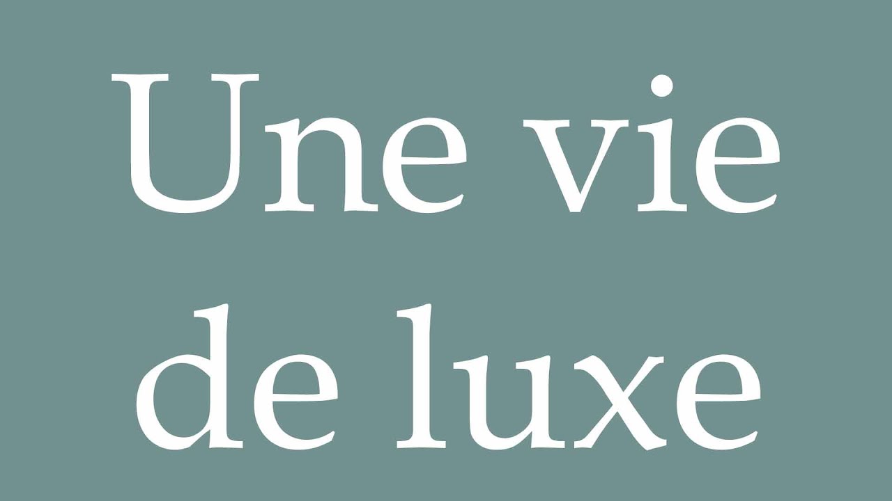 How to Pronounce ''Une vie de luxe'' (A life of luxury) Correctly in ...