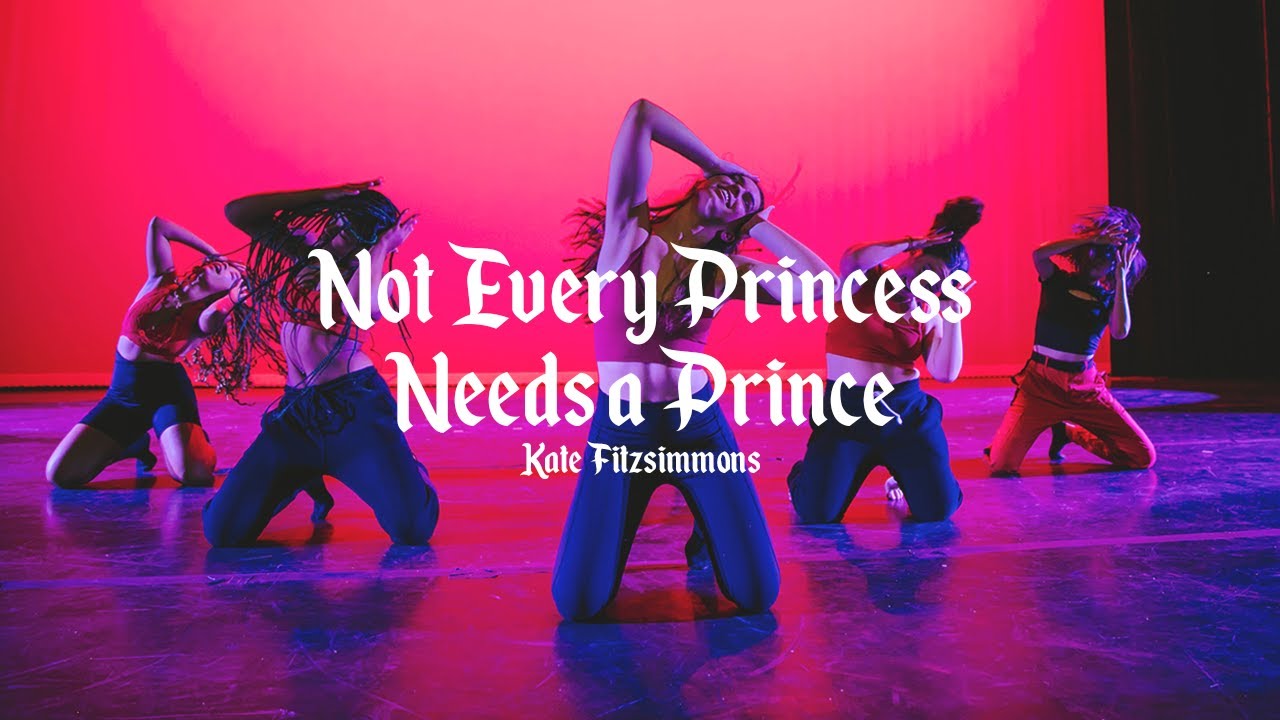 NOT EVERY PRINCESS NEEDS A PRINCE - Choreography by Kate Fitzsimmons ...