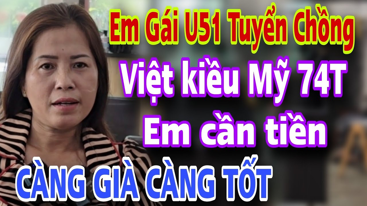 Em Gái U51 Tuyển Chồng Việt Kiều Mỹ 74T CÀNG GIÀ CÀNG THÍCH Gặp Ngay Anh Trai Nóng Tính - YouTube