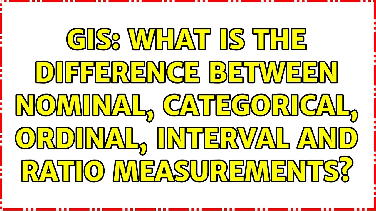 GIS: What is the difference between nominal, categorical, ordinal ...