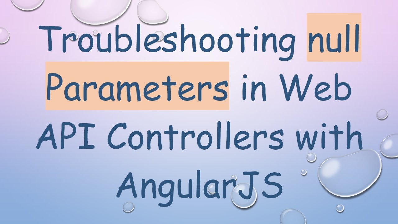 Troubleshooting Null Parameters In Web Api Controllers With Angularjs 6271