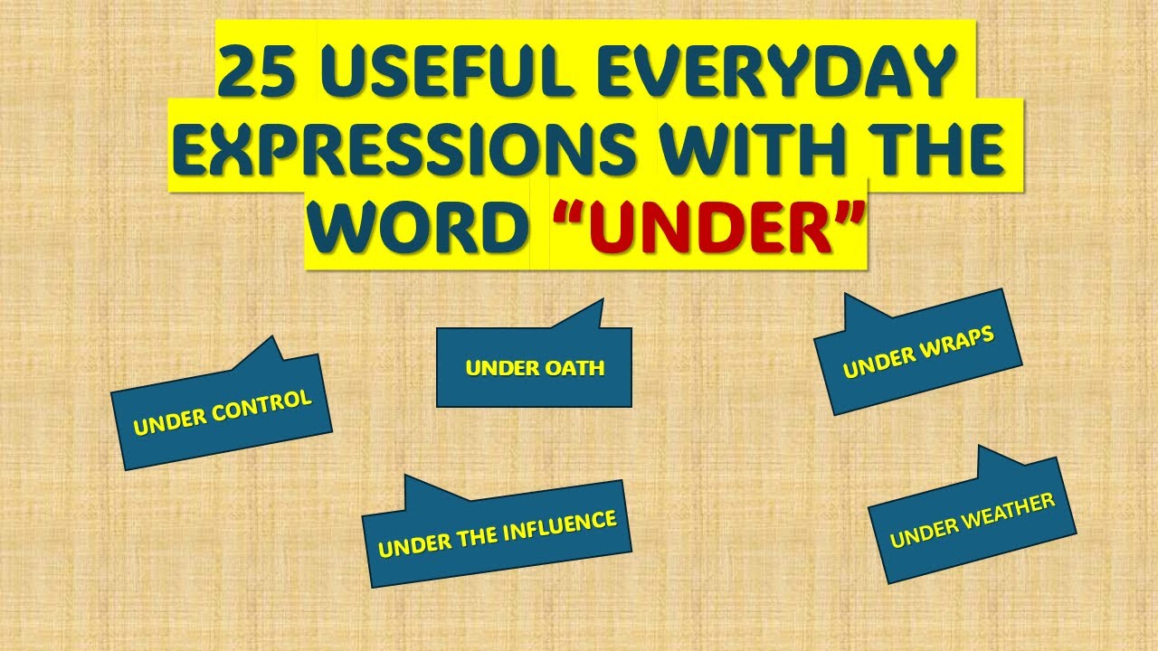 25 USEFUL EVERYDAY EXPRESSIONS WITH THE WORD “UNDER”. - YouTube