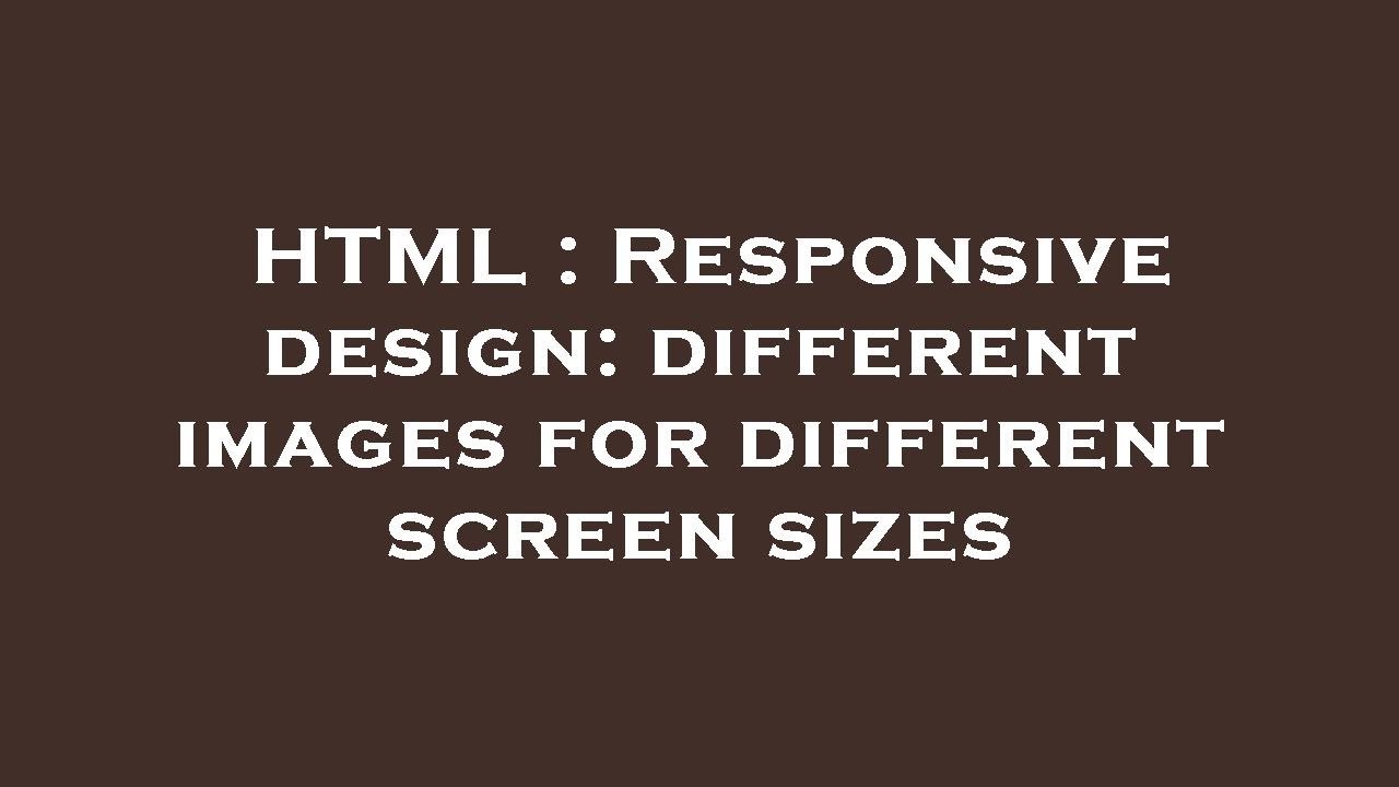 HTML : Responsive design: different images for different screen sizes ...