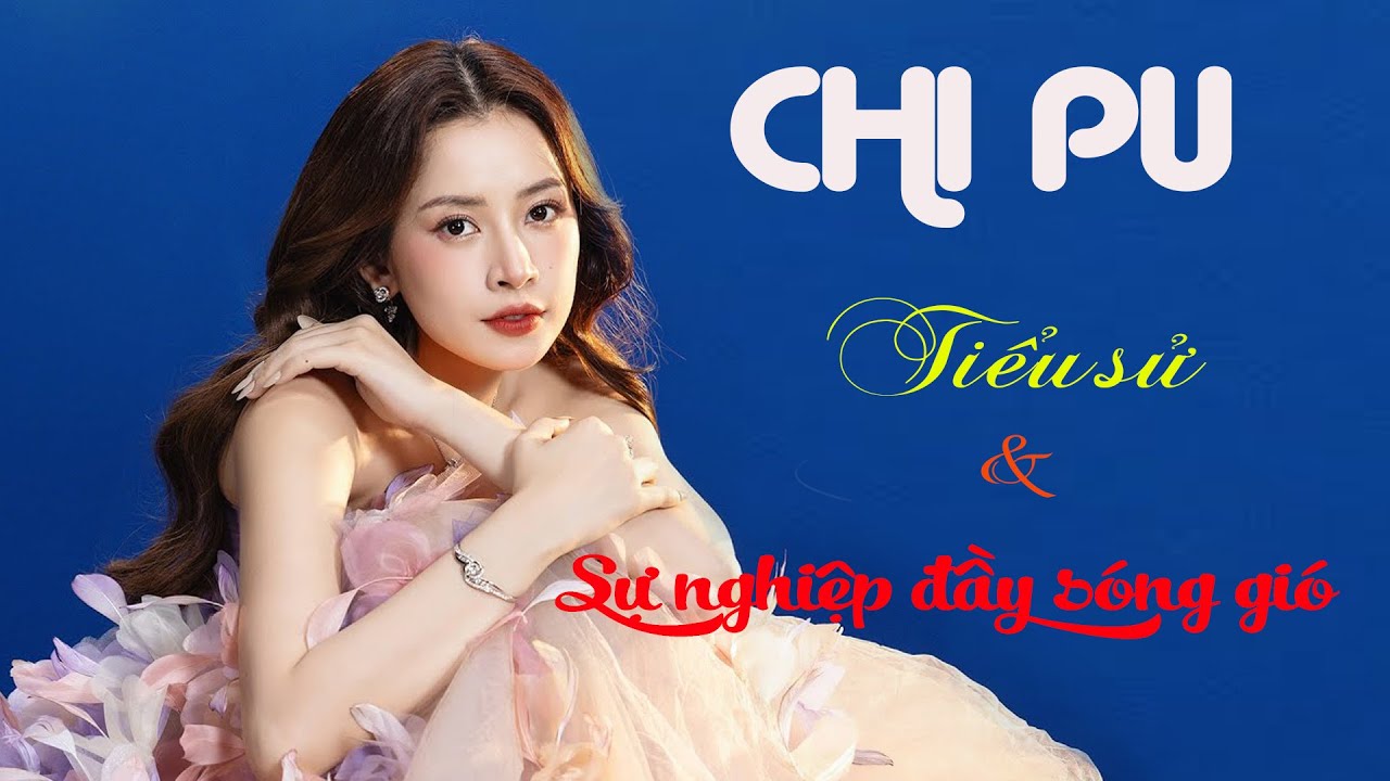 Tiểu sử và sự nghiệp đầy sóng gió của ca sĩ Chi Pu - YouTube