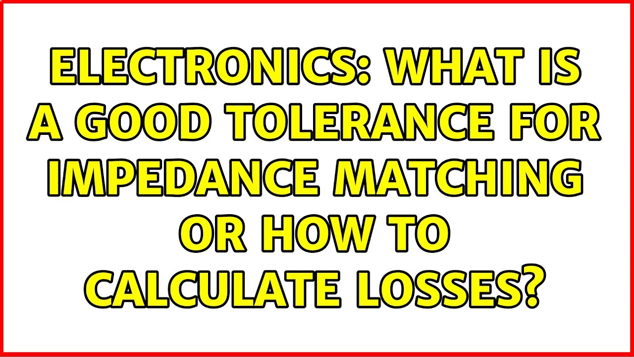 Electronics: What is a good tolerance for impedance matching or how to ...