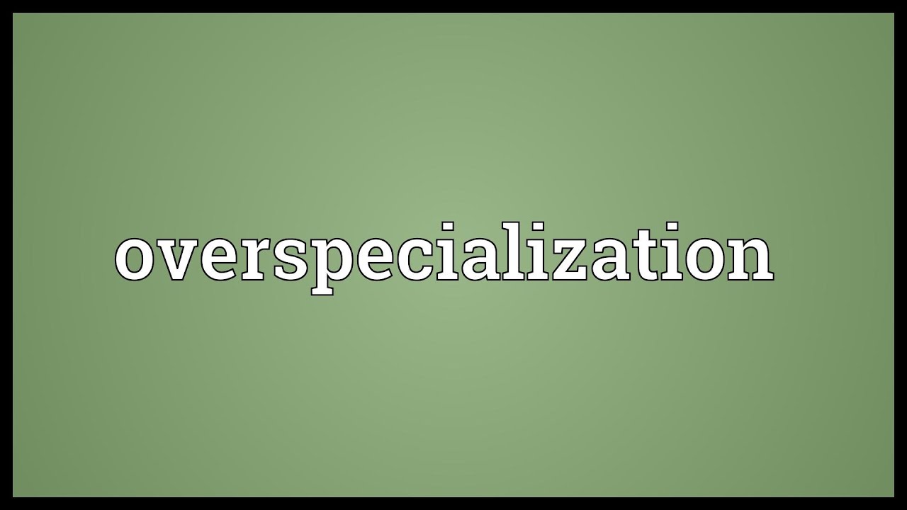 Overspecialization Meaning - YouTube