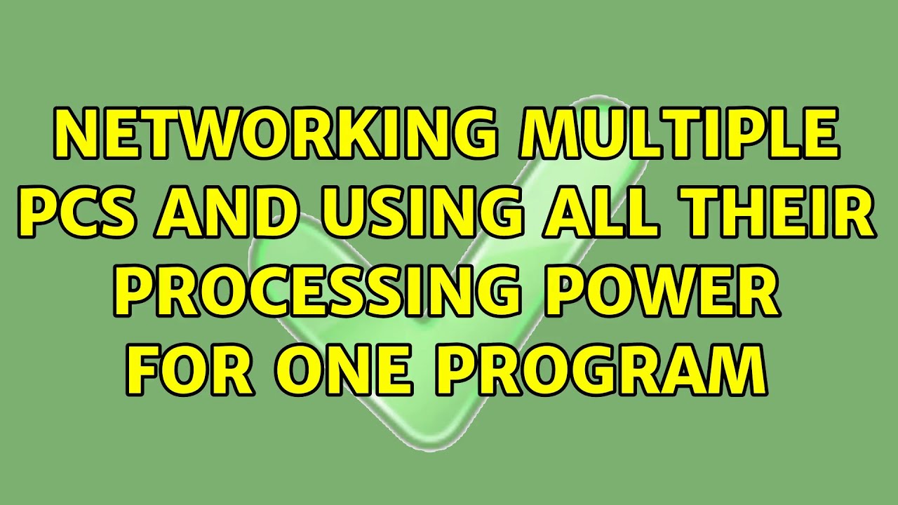 Networking Multiple PCs and using all their processing power for one ...