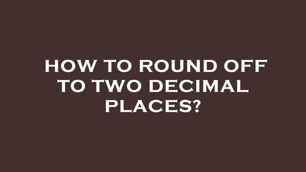 How To Round Off To Two Decimal Places YouTube How To Round Off To Two Decimal Places YouTube