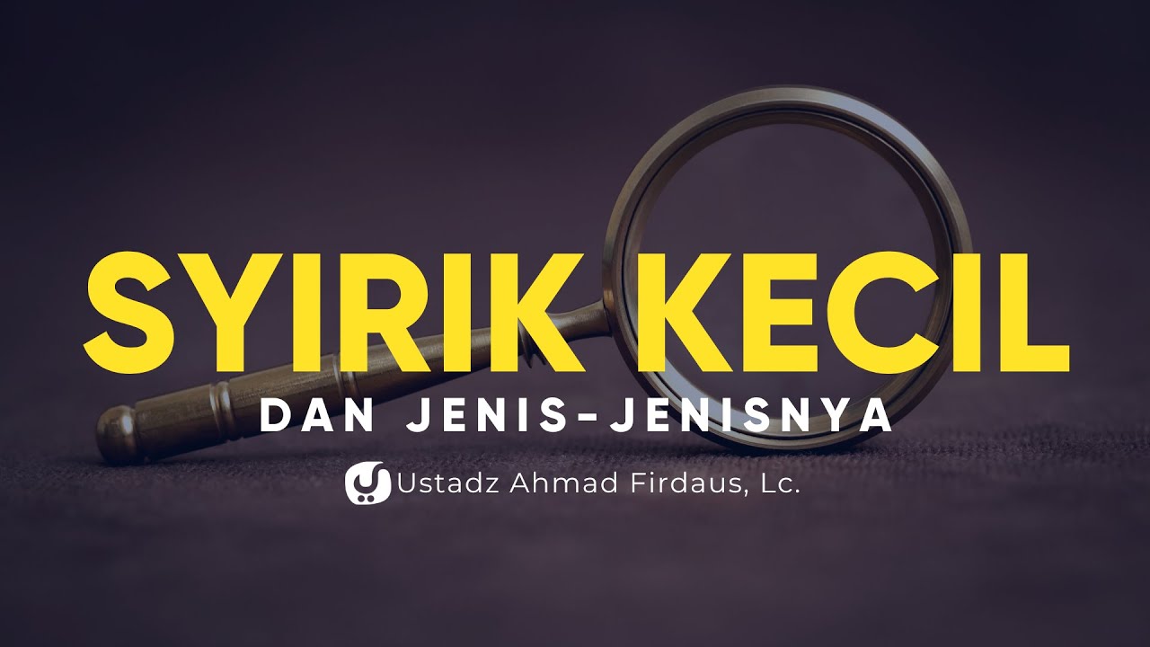 Mengenal Syirik Kecil dan Jenis-jenisnya - Ustadz Ahmad Firdaus, Lc ...