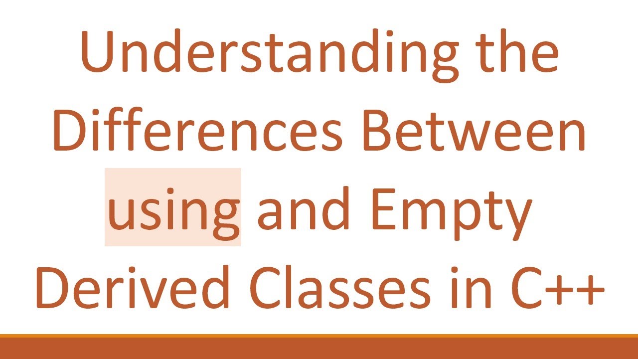 Understanding the Differences Between using and Empty Derived Classes ...