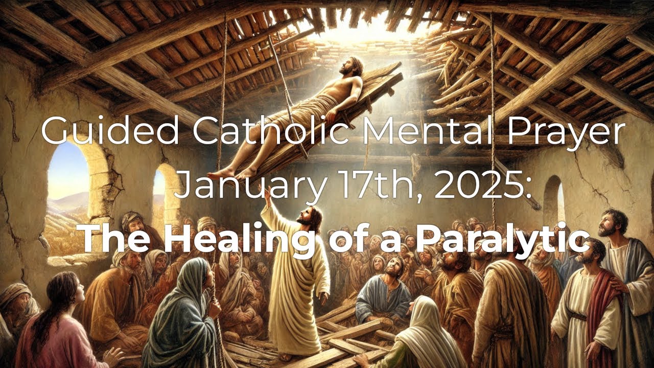 Catholic Mental Prayer 1/17/25: The Healing of a Paralytic - YouTube