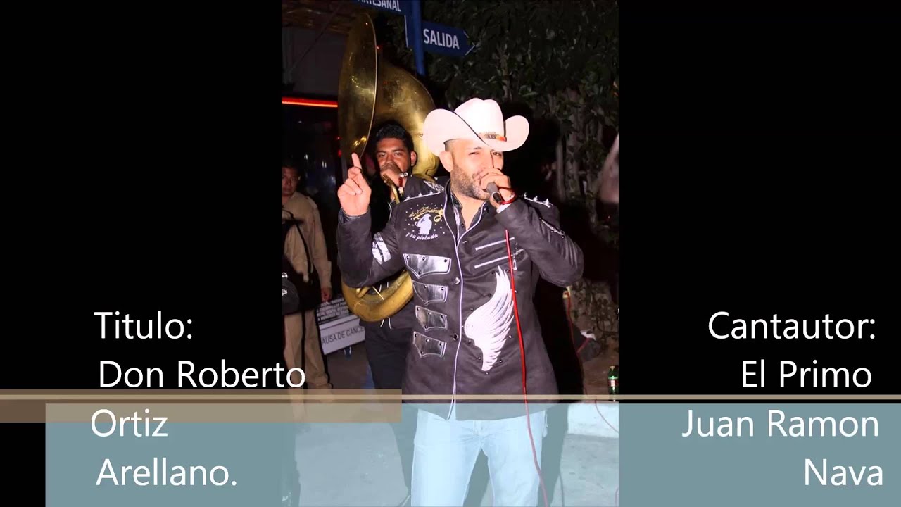 Don Roberto Ortiz Arellano *El Primo* Juan Ramon Nava - YouTube
