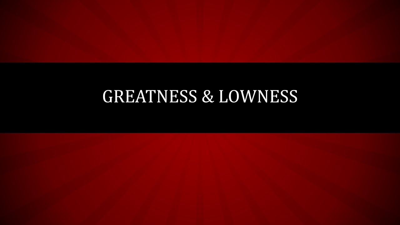 Greatness & Lowness - YouTube