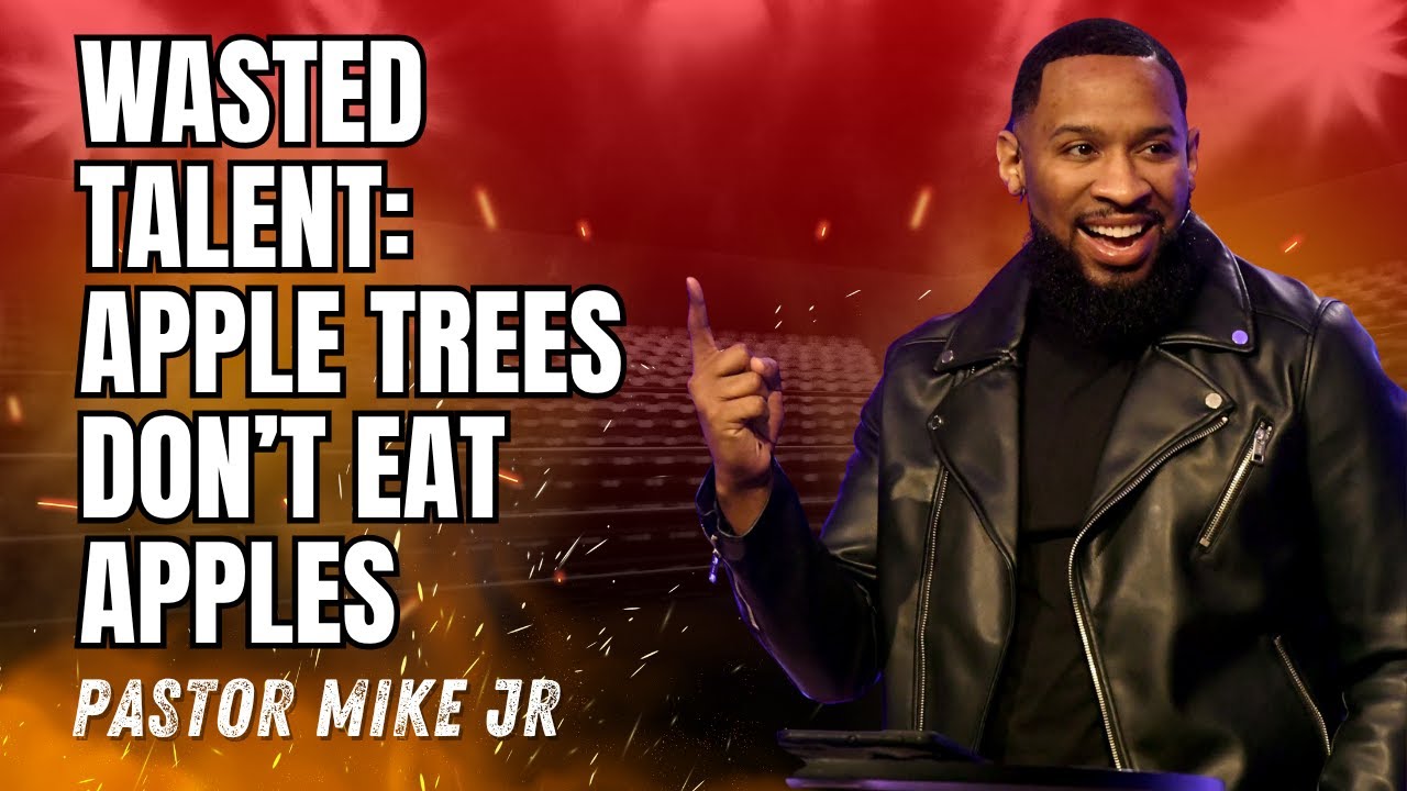 Pastor Mike McClure, Jr - Wasted Talent: Apple Trees Don’t Eat Apples